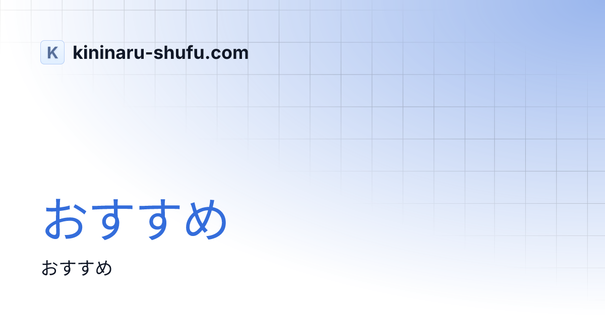 おすすめ | kininaru-shufu.com
